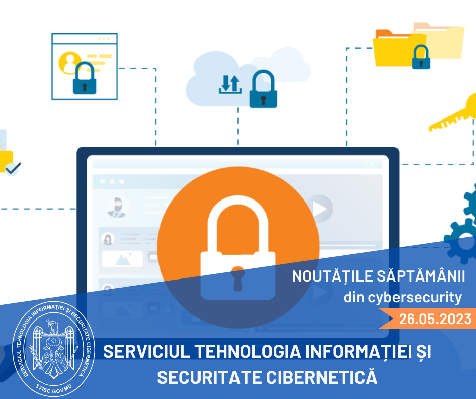 Noutăți din domeniul securității cibernetice (26.05.2023) | Serviciul Tehnologia Informației și ...